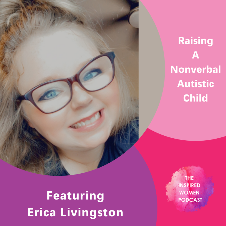Raising A Nonverbal Autistic Child Featuring Erica Livingston The Inspired Women Podcast raising-a-nonverbal-autistic-child-featuring-erica-livingston-the-inspired-women-podcast