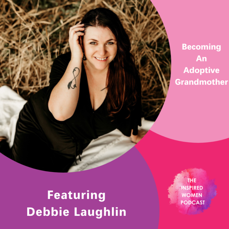 Becoming an Adoptive Grandmother Featuring Debbie Laughlin – The Inspired Women Podcast